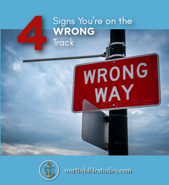 4 Signs You’re on the Wrong Track – WORTHY Bible Studies